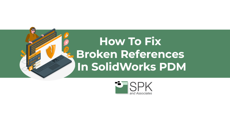 How To Fix Broken References in SolidWorks PDM - SPK and Associates