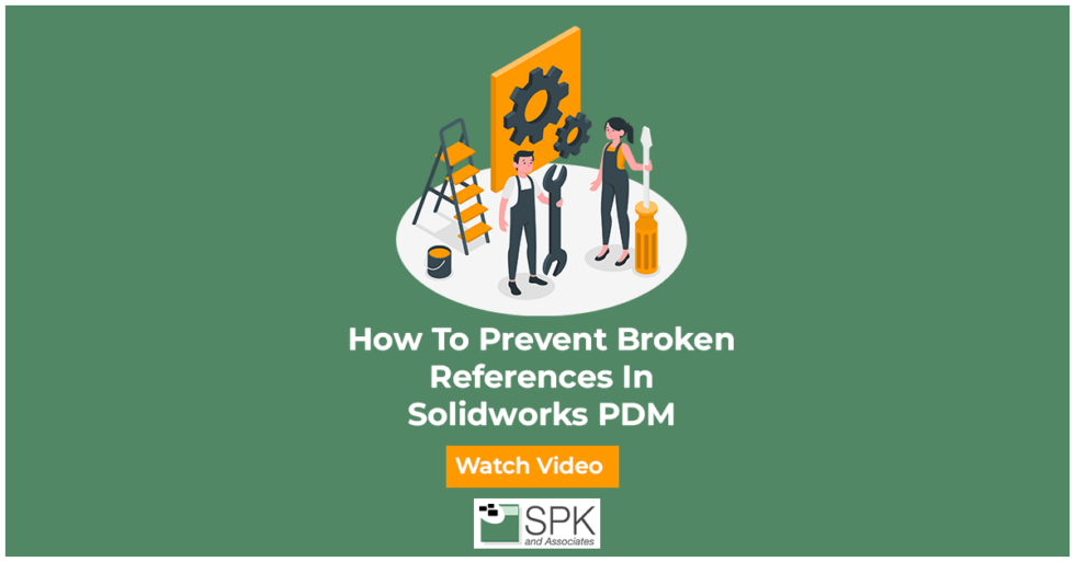 How to prevent broken Solidworks PDM references - SPK and Associates