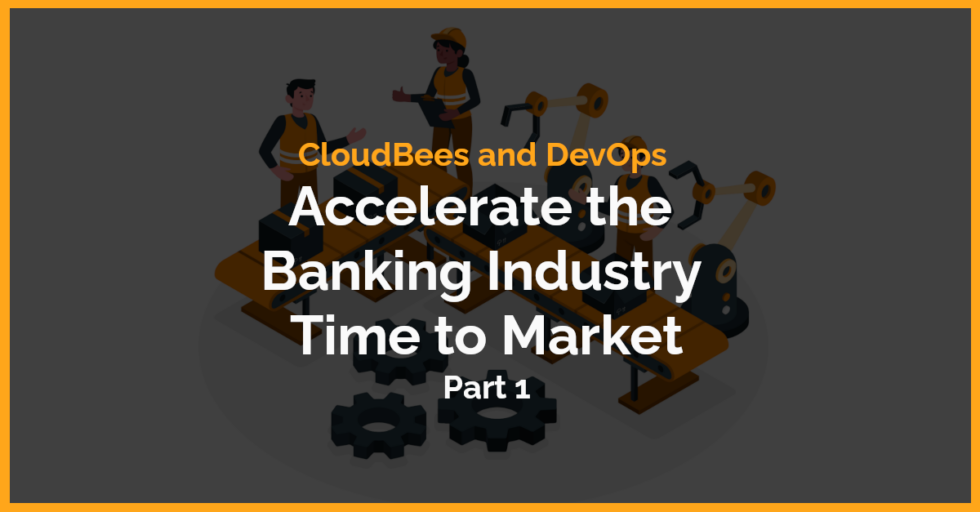 CloudBees and DevOps Accelerate the Banking Industry Time to Market ...