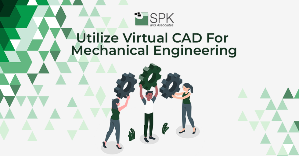 Utilize Virtual CAD For Mechanical Engineering - SPK and Associates