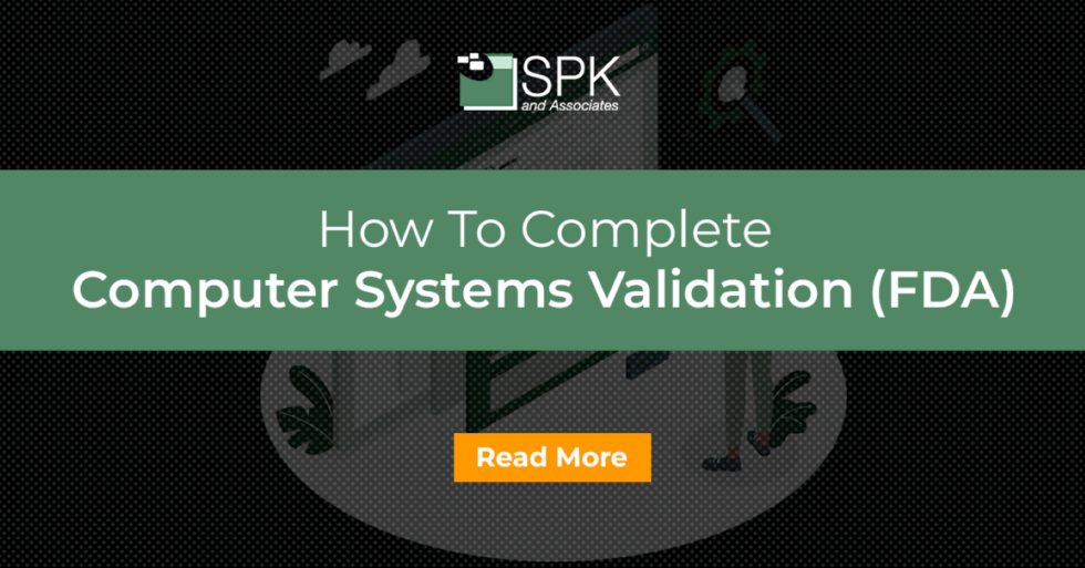 How To Complete Computer Systems Validation (FDA) - SPK and Associates