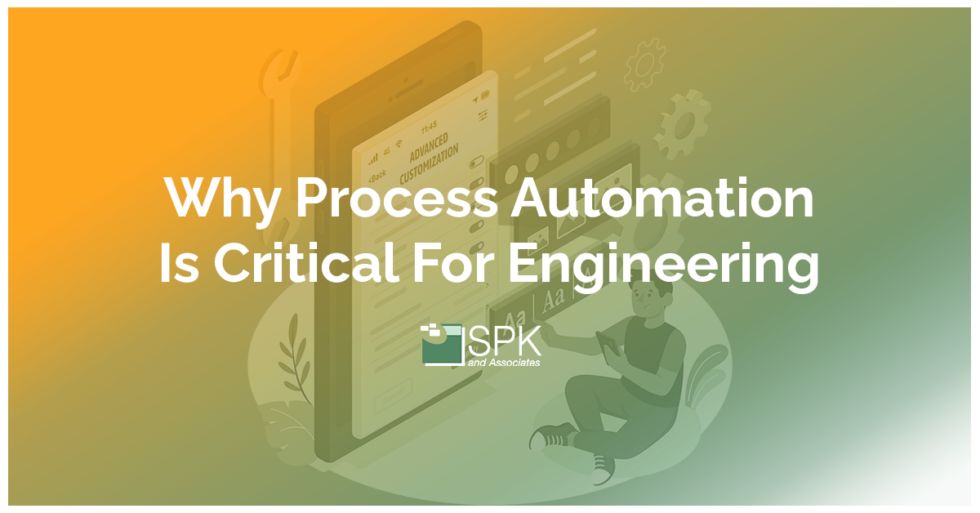Why Process Automation Is Critical For Engineering - SPK and Associates
