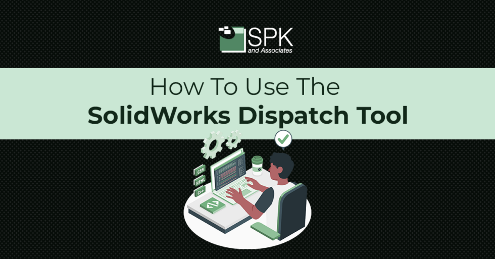 How To Use The SolidWorks Dispatch Tool - SPK and Associates