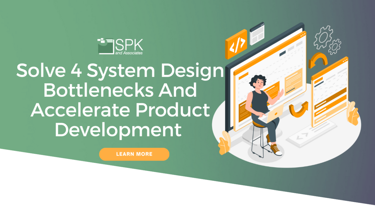 Solve 4 System Design Bottlenecks And Accelerate Product Development Spk And Associates