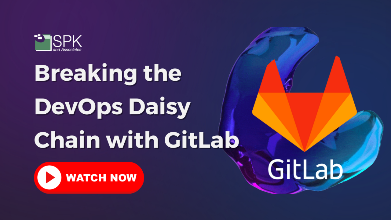 GitLab: Breaking the DevOps Daisy Chain - SPK and Associates